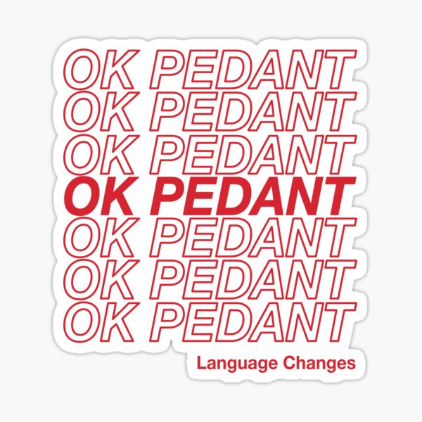 "OK PEDANT LANGUAGE CHANGES" Sticker for Sale by Lingthusiasm | Redbubble