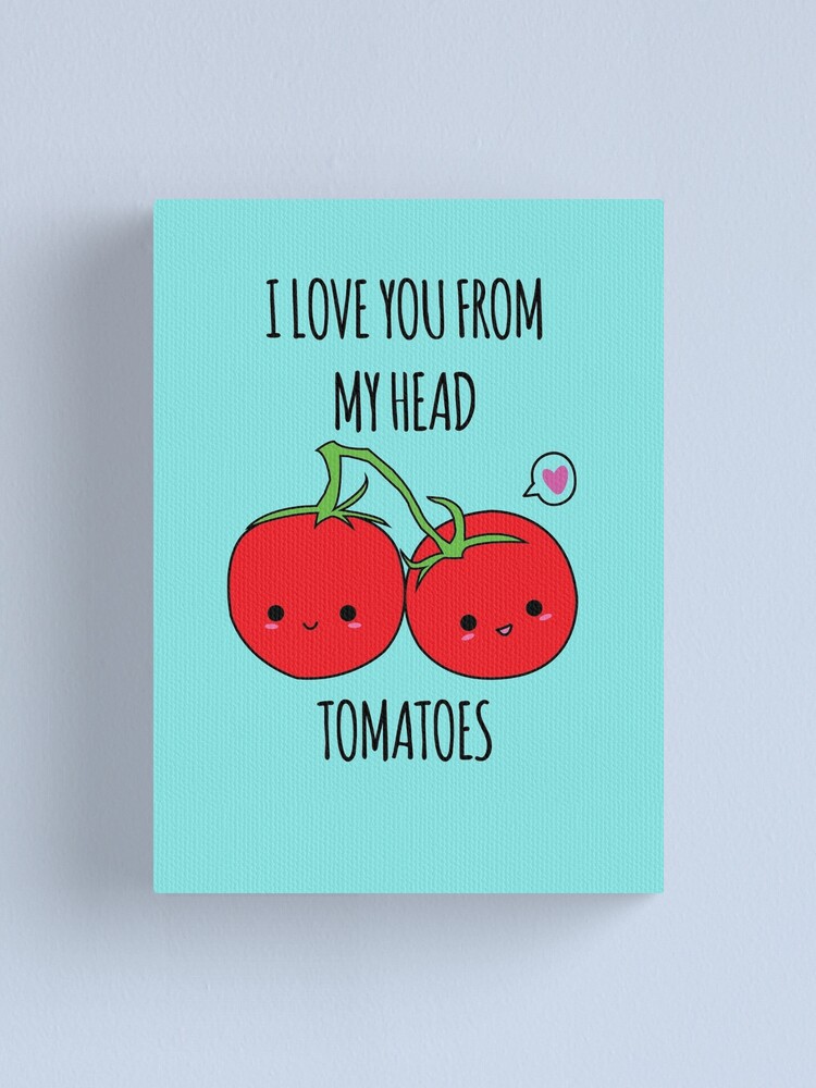 I Love You From My Head Tomatoes Canvas Print For Sale By Whitneykayc