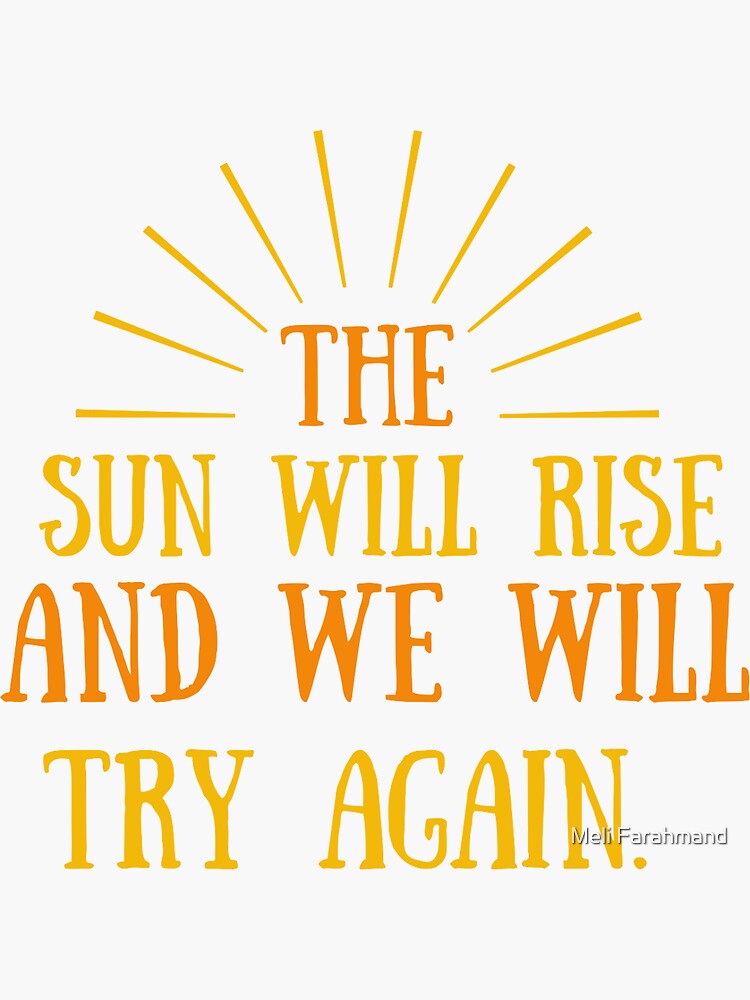 "The Sun Will Rise and We Will Try Again. " Sticker by Pasttpresenttf ...
