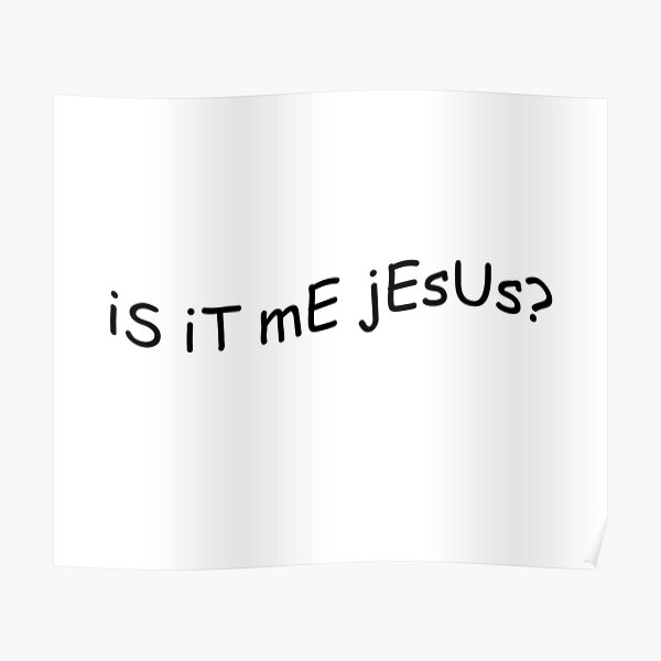 "is it me jesus?" Poster by maddiemercer | Redbubble