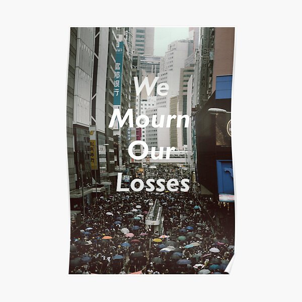 "We mourn our losses" Poster for Sale by 1UglyDuckling | Redbubble