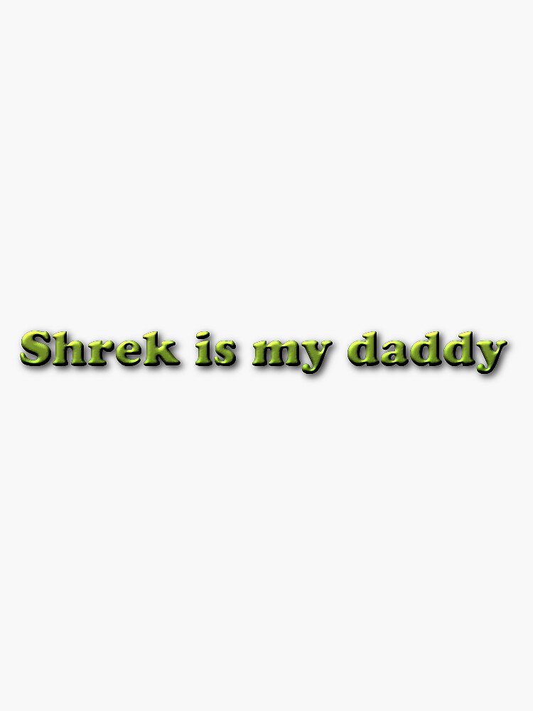 "Shrek is my daddy" Sticker by BbbMemes | Redbubble