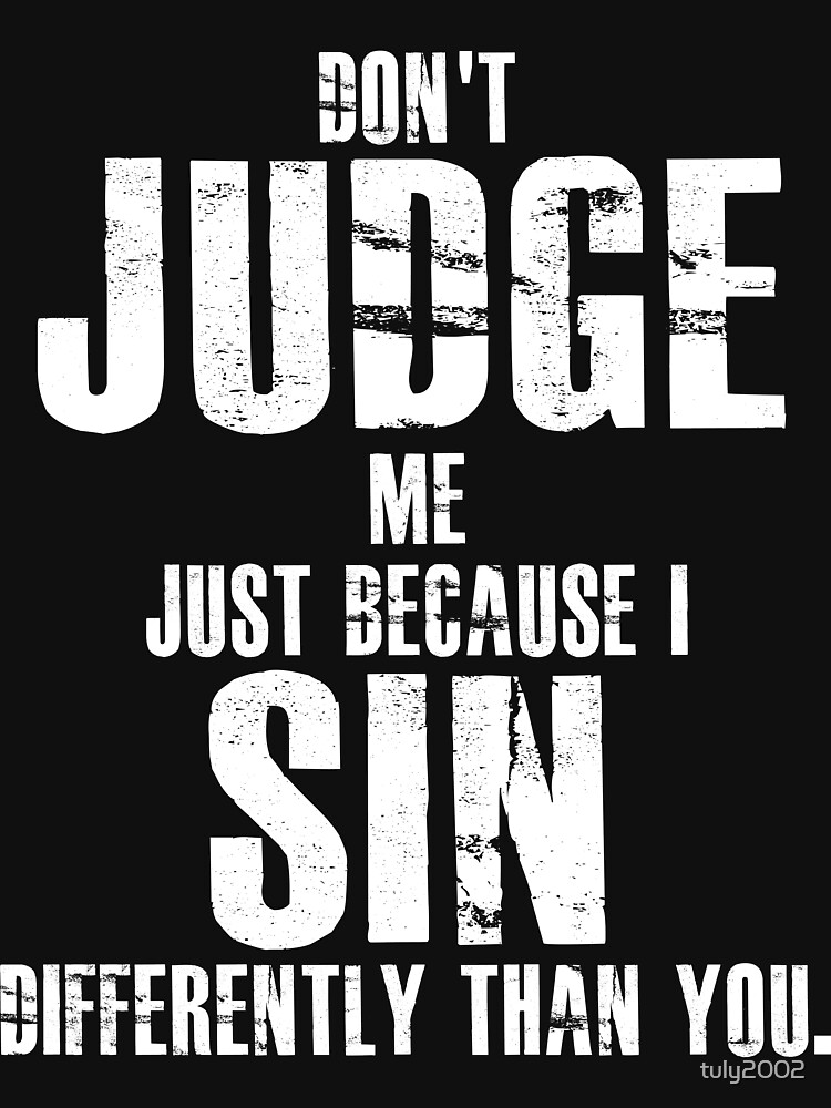 "don't judge me just because i sin differently than you gift" T-shirt ...