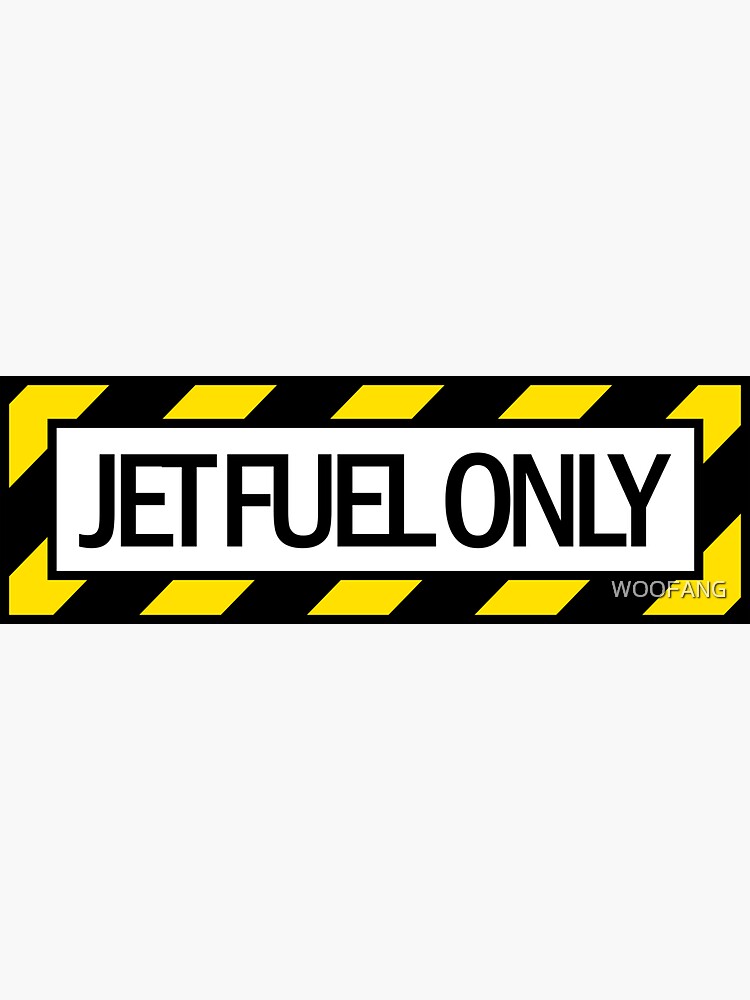 "JET FUEL ONLY" Sticker for Sale by WOOFANG | Redbubble