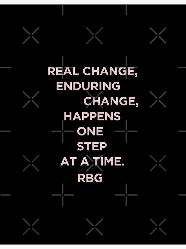 "Real change, enduring change happens one step at a time. -RBG" Poster ...