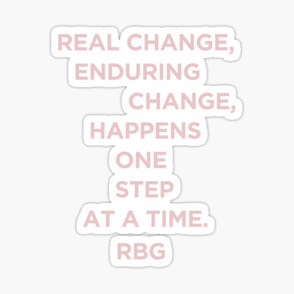 "Real change, enduring change happens one step at a time. -RBG" Sticker ...