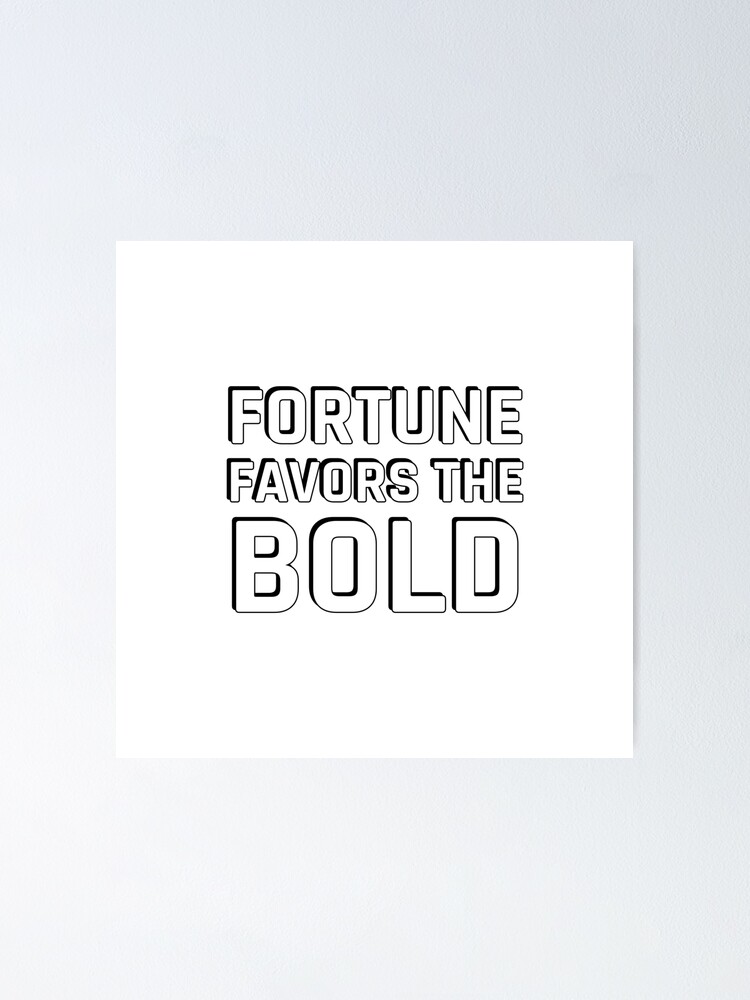 "Fortune favors the bold" Poster for Sale by IdeasForArtists | Redbubble
