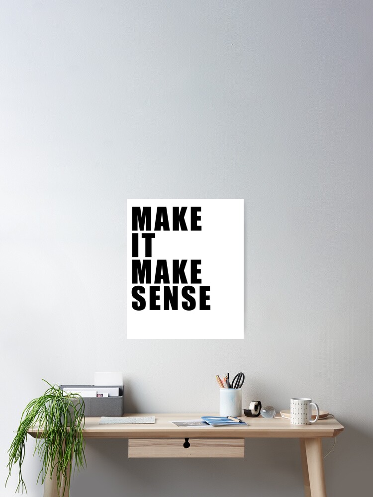 "Make It Make Sense" Poster for Sale by quoteedesigns | Redbubble