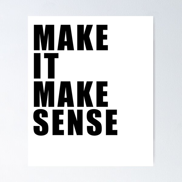 "Make It Make Sense" Poster for Sale by quoteedesigns | Redbubble
