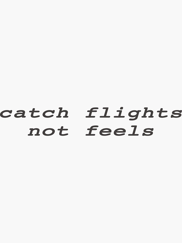 "Catch flights not feels" Sticker by emkate | Redbubble