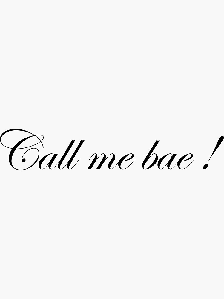 "Call me bae! Call me bae! Before anyone else!" Sticker by Artistics ...