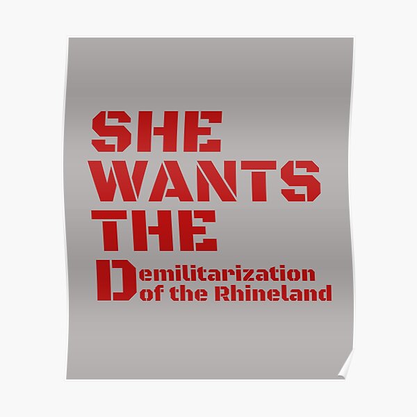 "She wants the Demilitarization of the Rhineland" Poster by Tdork ...