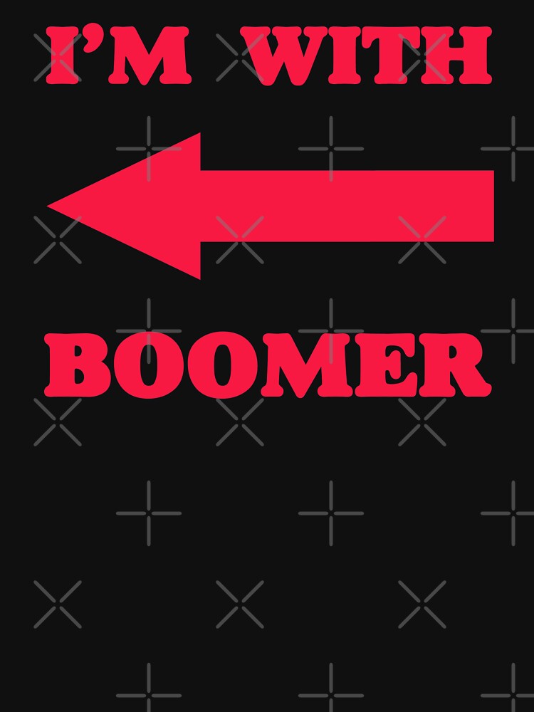 " I‘m with boomer - Baby Boomer meme - baby boomers - Gen Z" T-shirt ...