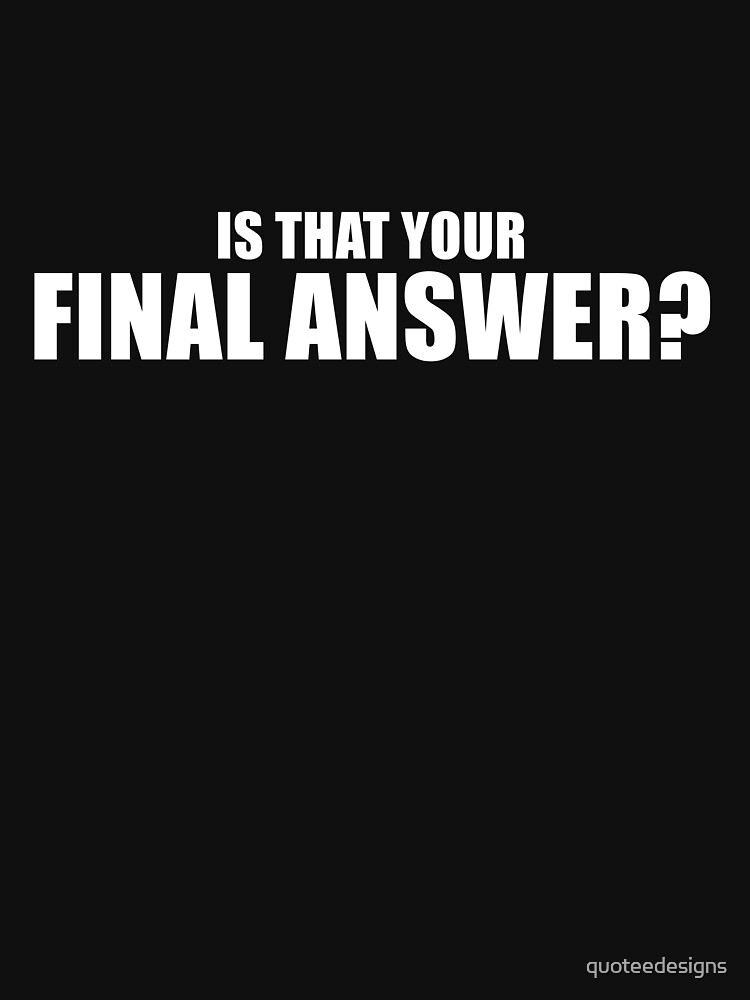 "Is That Your Final Answer? (Black)" T-shirt for Sale by quoteedesigns ...