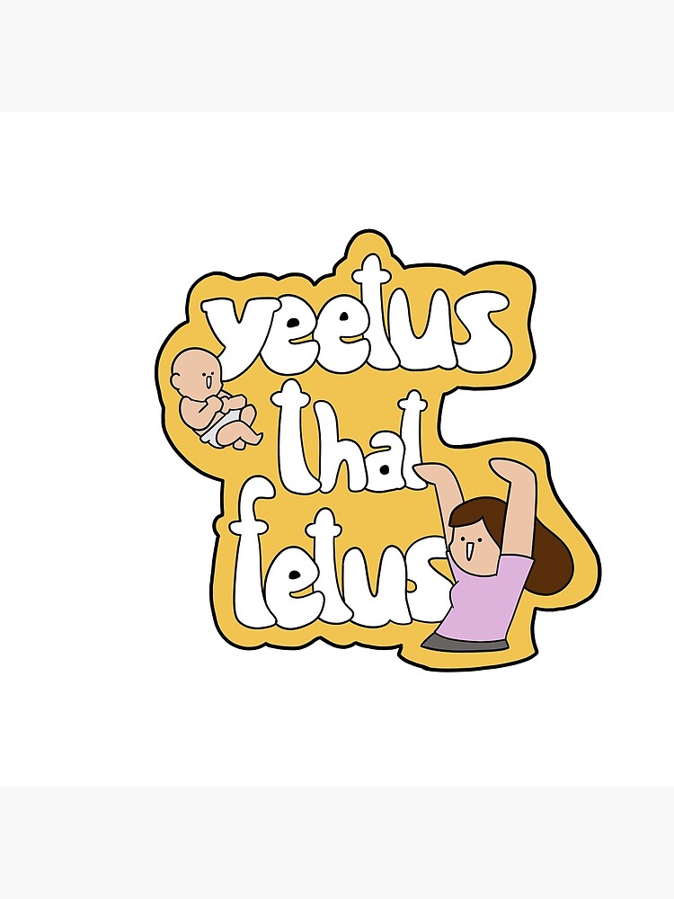 Yeetus That Fetus