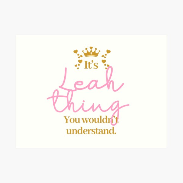 "Its Leah thing you wouldnt understand" Art Print for Sale by elhefe ...