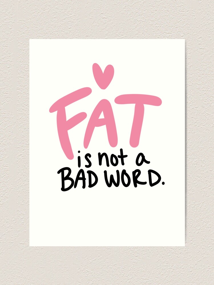"Fat Is Not A Bad Word Pink" Art Print by Tgranielloart | Redbubble