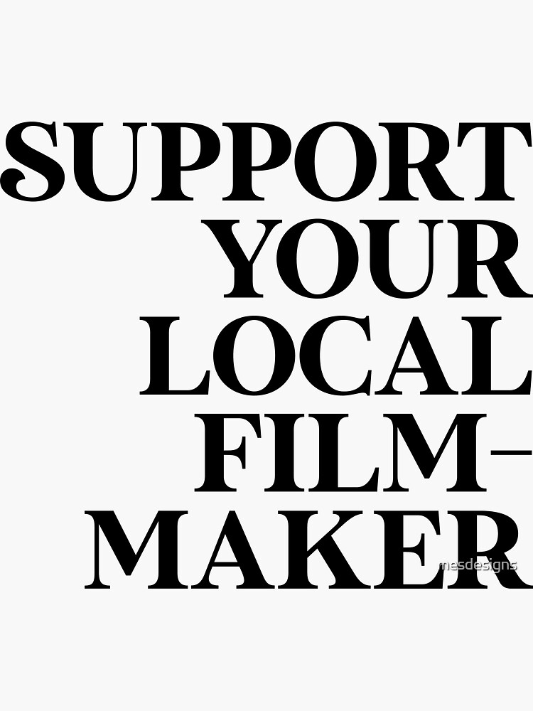 "support your local filmmaker" Sticker by mesdesigns | Redbubble