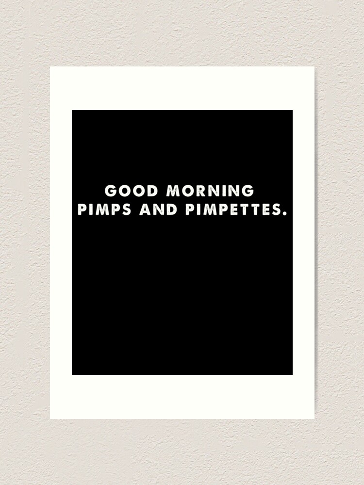 "Good Morning Pimp and Pimpettes!" Art Print for Sale by visuals2018 ...