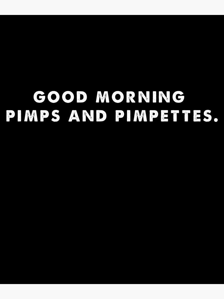 "Good Morning Pimp and Pimpettes!" Art Print for Sale by visuals2018 ...