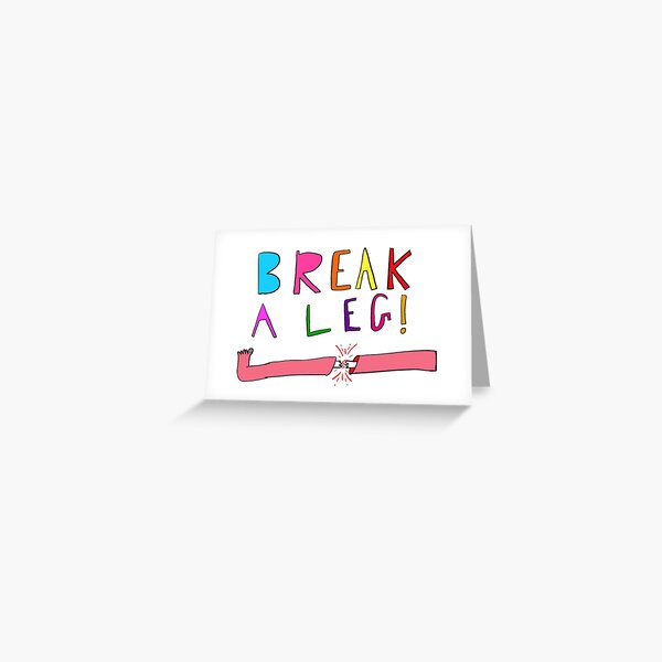 "Break a Leg" Greeting Card for Sale by MagsMakesArt | Redbubble
