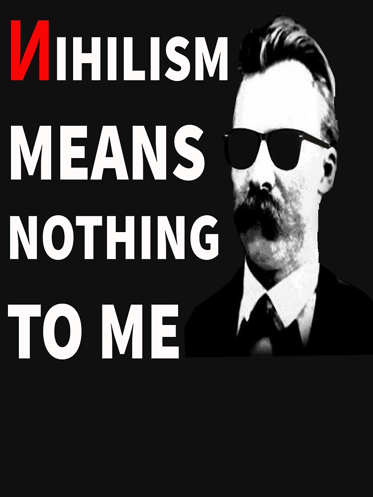 "Nihilism Means Nothing To Me - Funny Anti-Nihilist Funny Gift Ideas" T ...