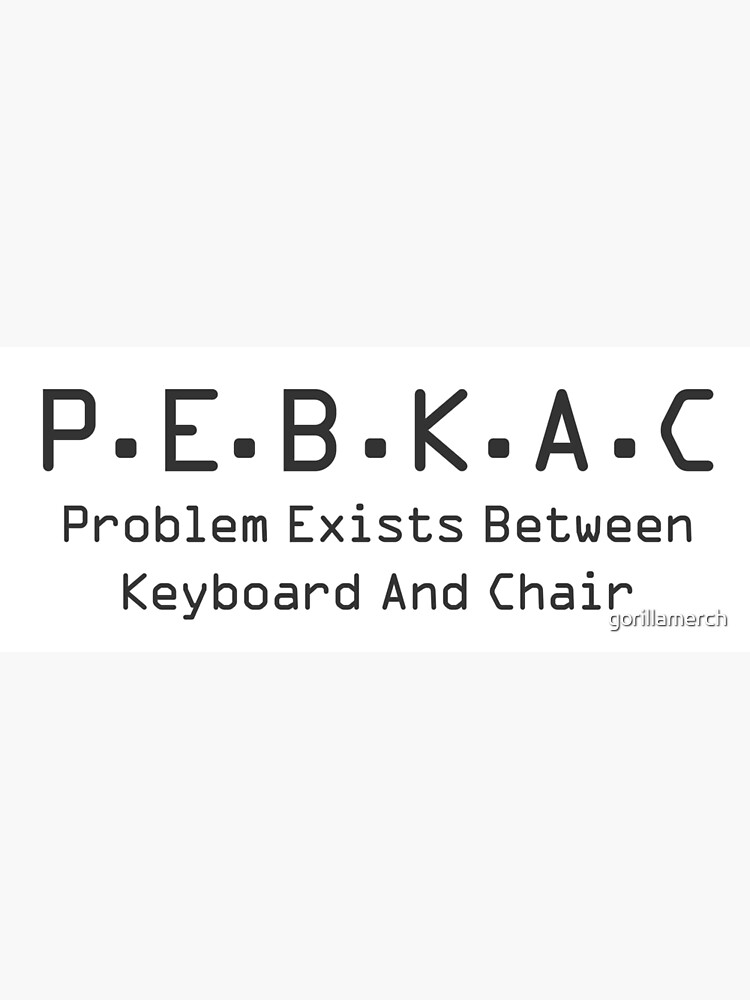 "PEBKAC Problem Exists Between Keyboard And Chair" Poster for Sale by gorillamerch | Redbubble