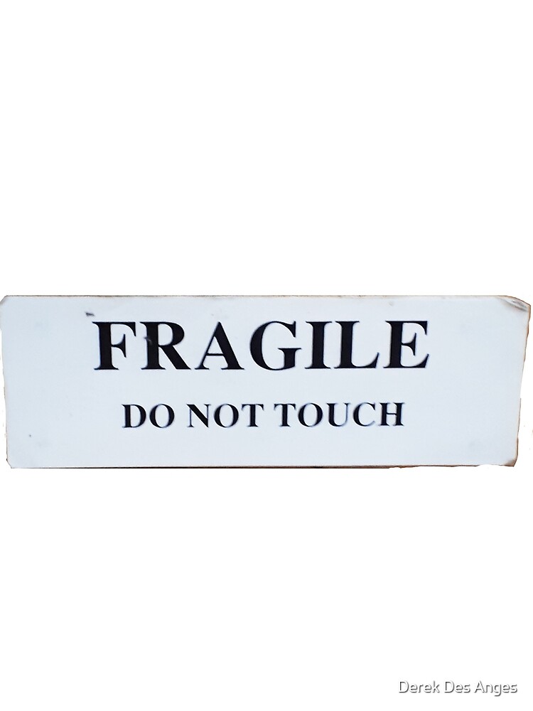 "Fragile: Do Not Touch" by Derek Des Anges | Redbubble