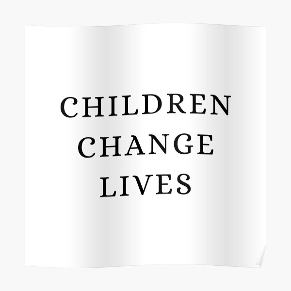 "children change lives" Poster by go4you | Redbubble