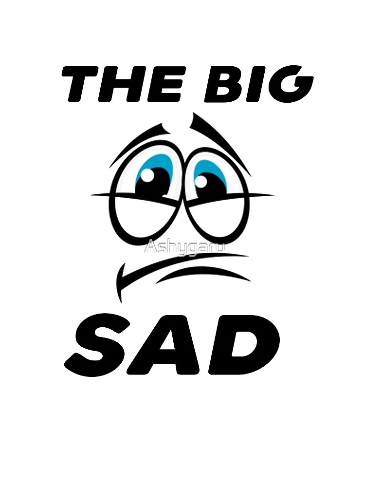 "The Big Sad" Poster by Ashygaru | Redbubble