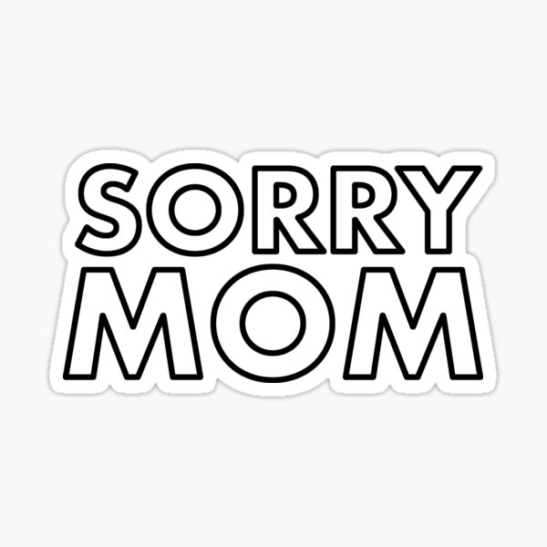 "SORRY MOM" Sticker by maddylovesolive | Redbubble