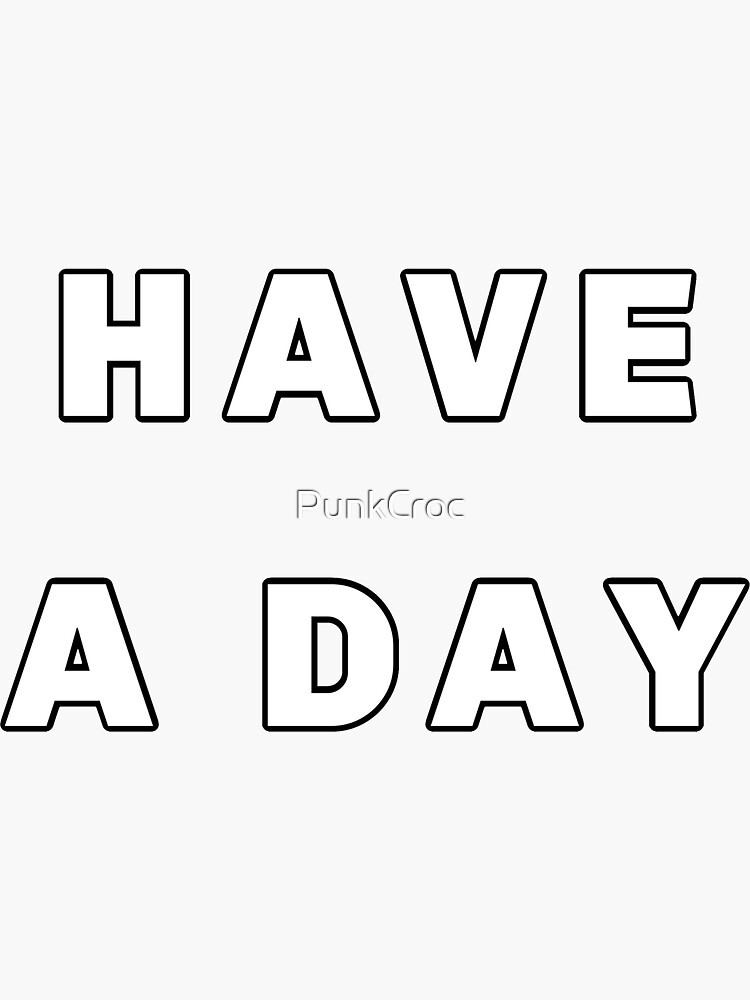 "Have a Day" Sticker by PunkCroc | Redbubble