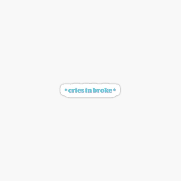 "Cries in Broke" Sticker for Sale by dwallace33 | Redbubble