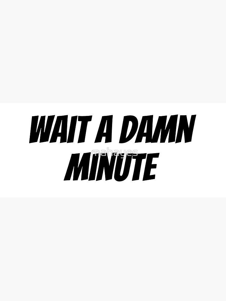 "wait a damn minute" Sticker for Sale by mahayes | Redbubble