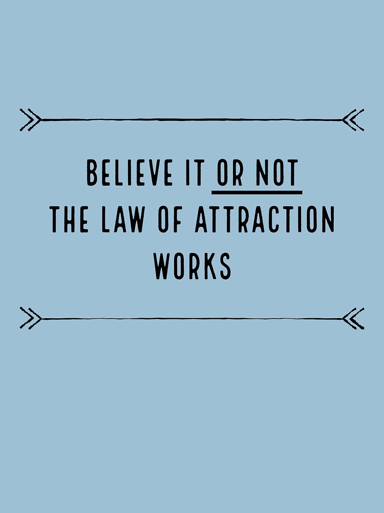 "Believe it or not The Law of Attraction works" T-shirt for Sale by ...