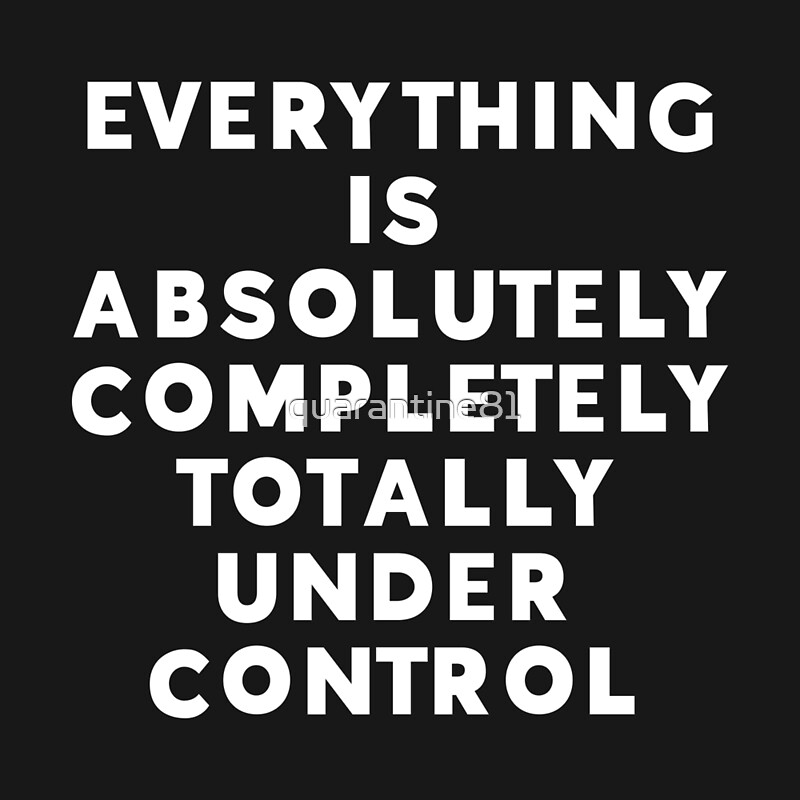 "Completely Under Control Funny Quote" by quarantine81 | Redbubble
