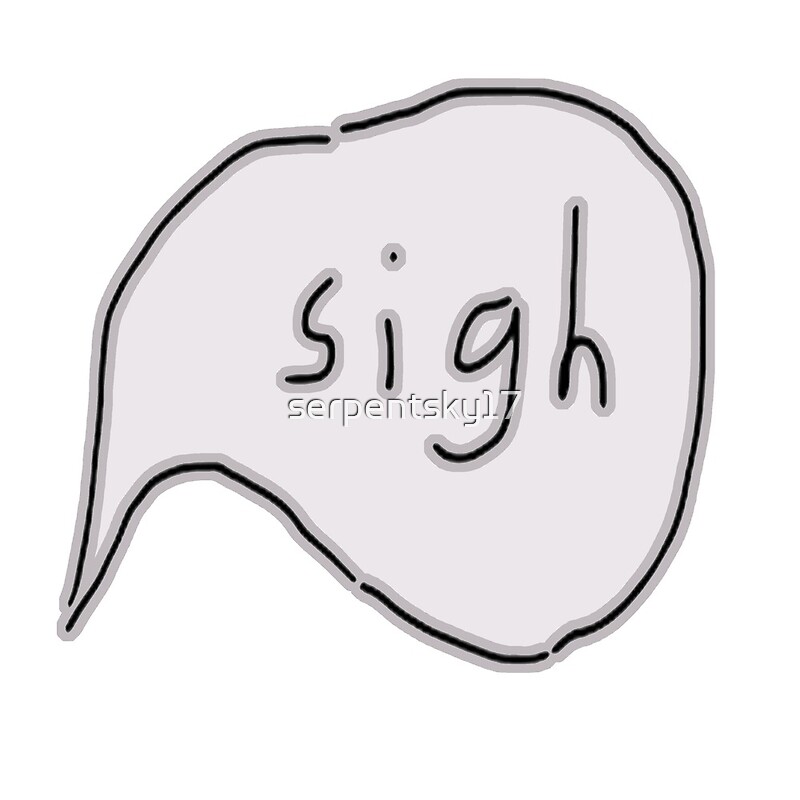 "Sigh Word Bubble" by serpentsky17 | Redbubble