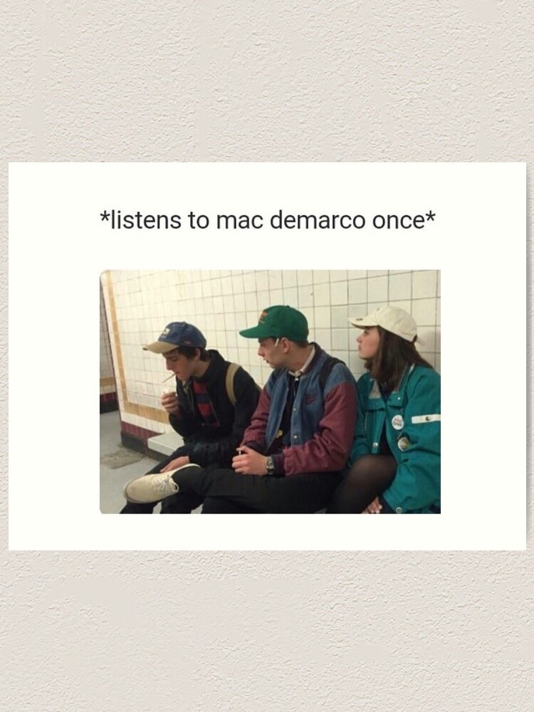 "Listens To Mac Demarco Once - Meme" Art Print by bigdaddynutnut ...