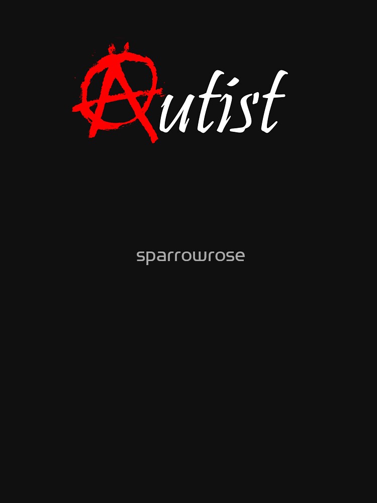 "Anarchy Autist White Text" T-shirt for Sale by sparrowrose | Redbubble ...