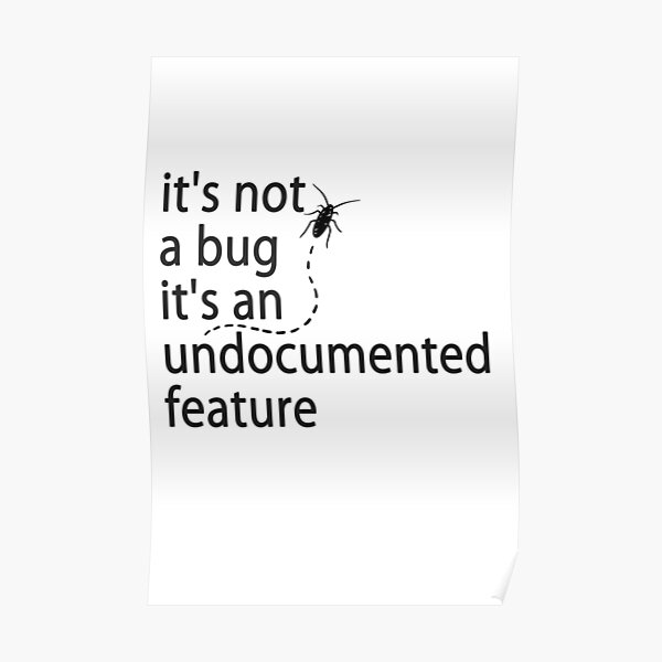 "it's not a bug it's an undocumented feature" Poster for Sale by FunnyGrief | Redbubble