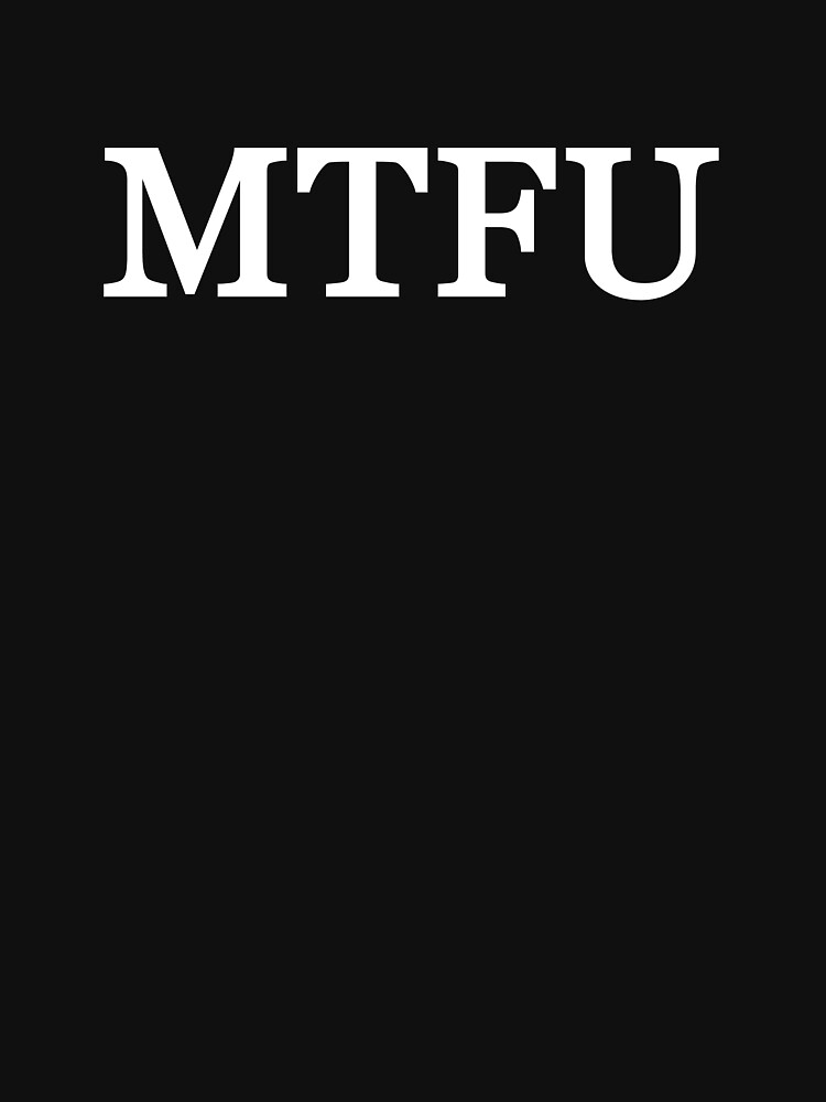 "MTFU - just that ..." T-shirt by mtfu | Redbubble