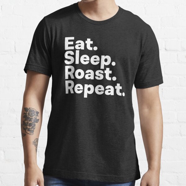 "Eat Sleep Roast Repeat" T-shirt for Sale by teesaurus | Redbubble ...