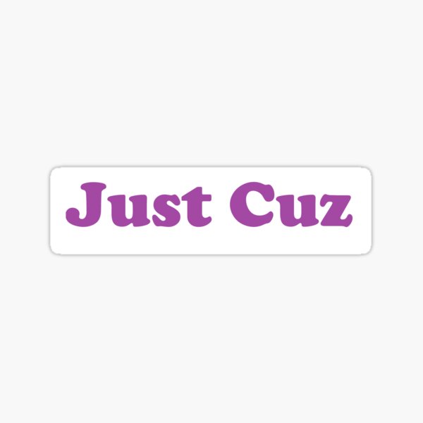 Just Cuz Stickers | Redbubble