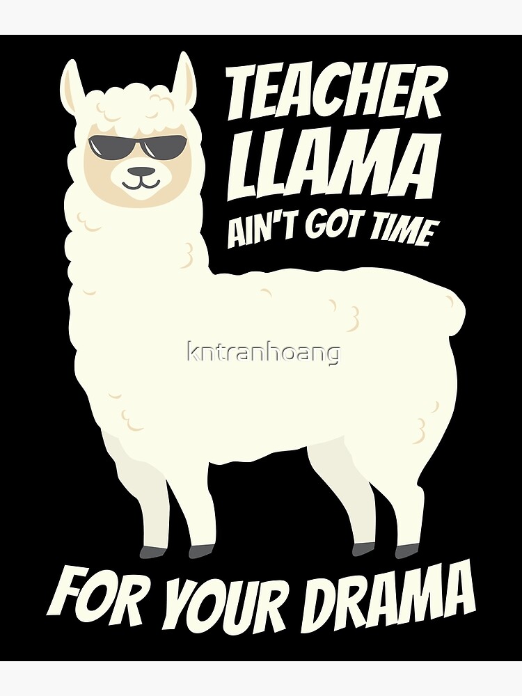 "Llama Teacher Gift - Ain't Got Time For Your Drama - Llama Pun" Poster ...