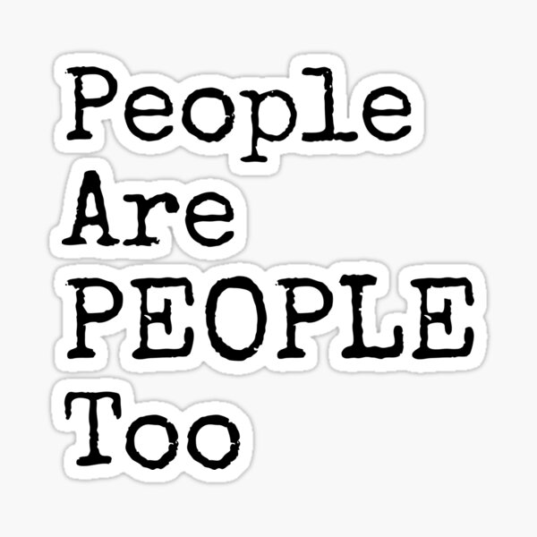 "People are People too" Sticker by dagutierrez217 | Redbubble