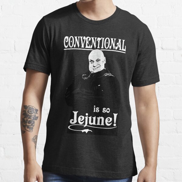 "Uncle Fester- Conventional is so Jejune!" T-shirt for Sale by torg ...
