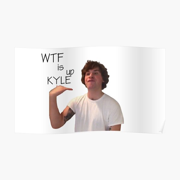 "Wtf is up Kyle meme" Poster by cameron304 | Redbubble