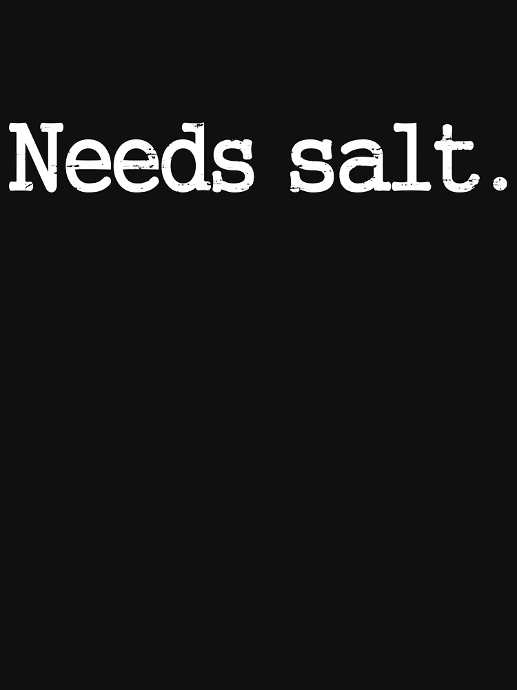 "Needs Salt" T-shirt for Sale by PatheticEntree | Redbubble | needs ...