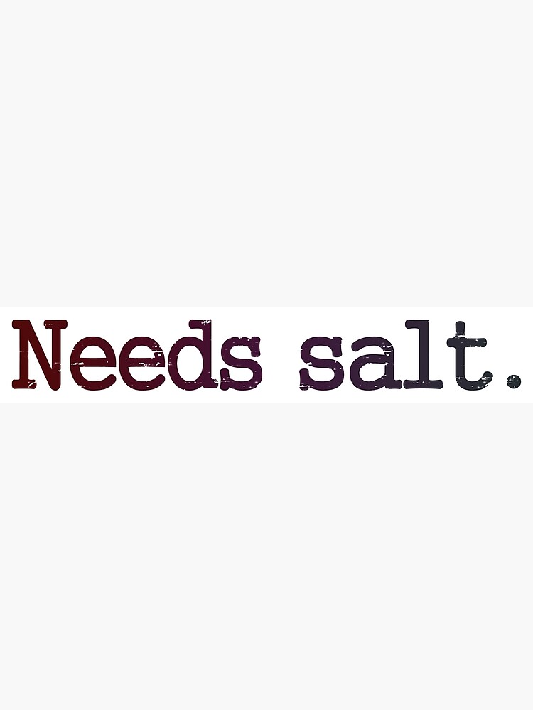 "Needs Salt" Poster for Sale by PatheticEntree | Redbubble
