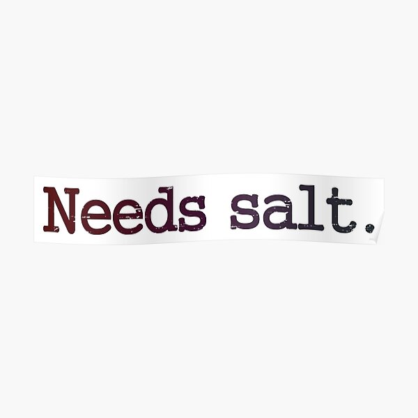 "Needs Salt" Poster for Sale by PatheticEntree | Redbubble